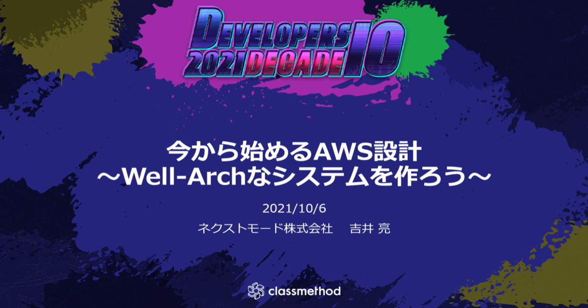 資料公開 「今から始めるAWS設計 ～Well-Archなシステムを作ろう～」というテーマで喋りました #devio2021 | DevelopersIO
