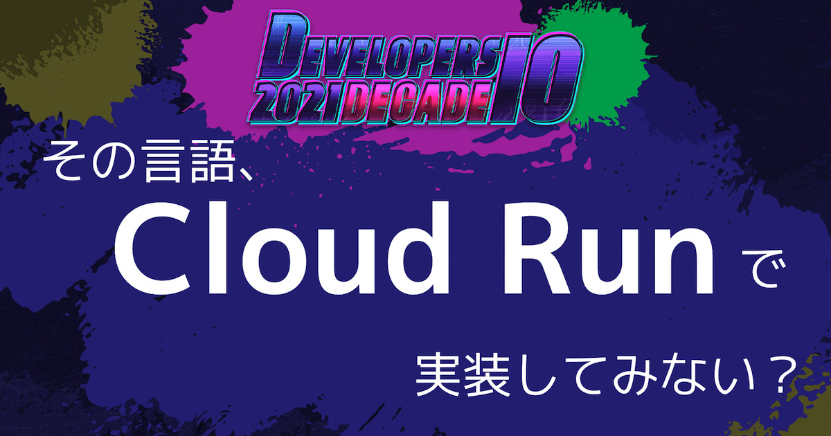「その言語、 Cloud Run で実装してみない？」というテーマで喋りました #devio2021 | DevelopersIO