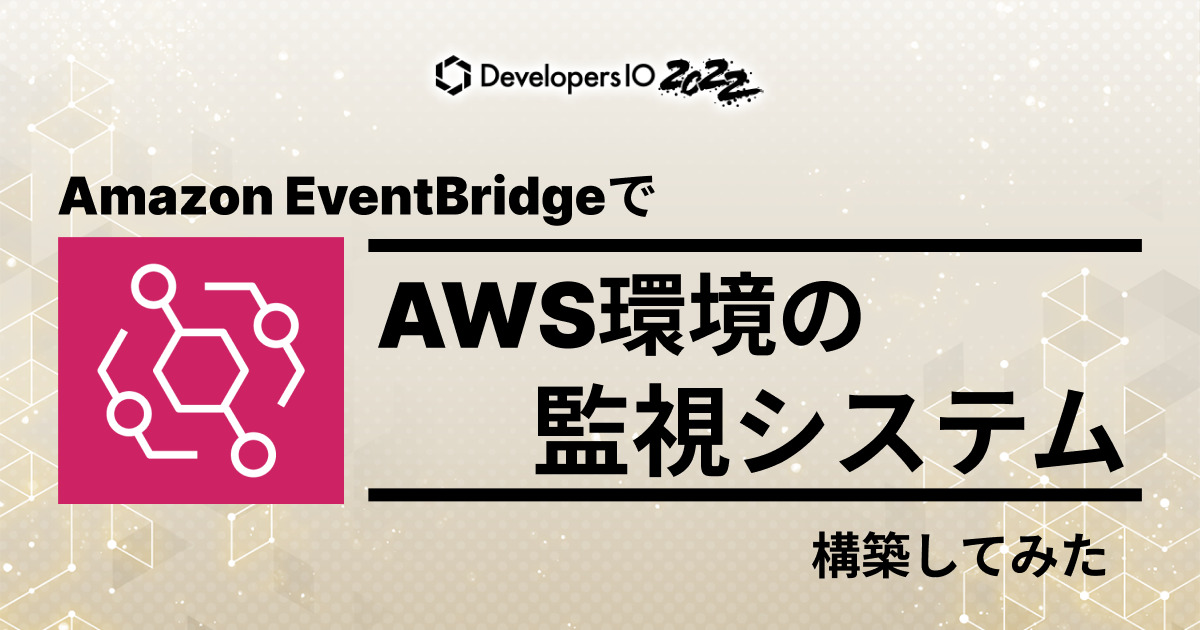 Amazon EventBridgeを使って簡単なAWS環境の監視システムを構築する #devio2022 | DevelopersIO