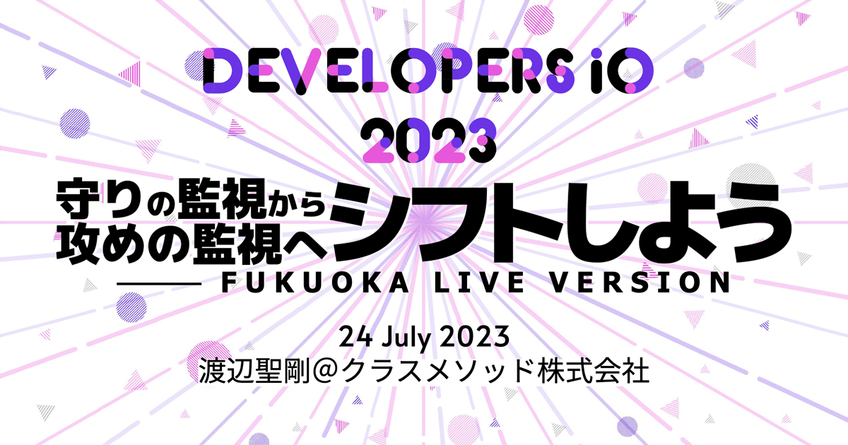 [資料公開] DevIO23福岡で「守りの監視から攻めの監視へシフトしよう」というタイトルで登壇しました #devio2023 | DevelopersIO