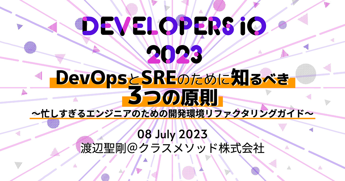 [資料公開] DevOpsとSREのために知るべき3つの原則 〜忙しすぎるエンジニアのための開発環境リファクタリングガイド〜 #devio2023 | DevelopersIO
