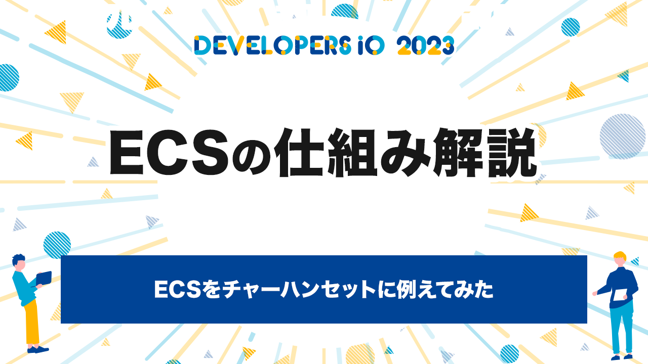 「ECSの仕組み解説～ECSをチャーハンセットに例えてみた～」というビデオセッションで話しました #devio2023 | DevelopersIO
