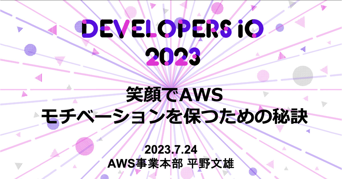 [登壇資料]笑顔でAWSモチベーションを保つための秘訣[DevelopersIO 2023 福岡] #devio2023 | DevelopersIO